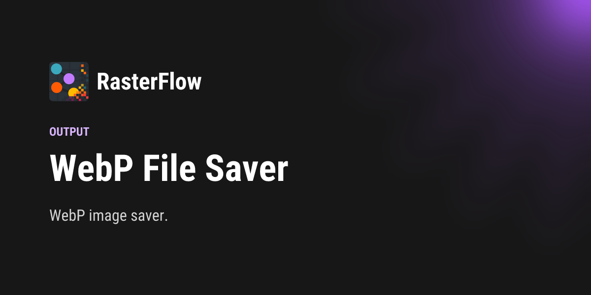 WebP File Saver - RasterFlow